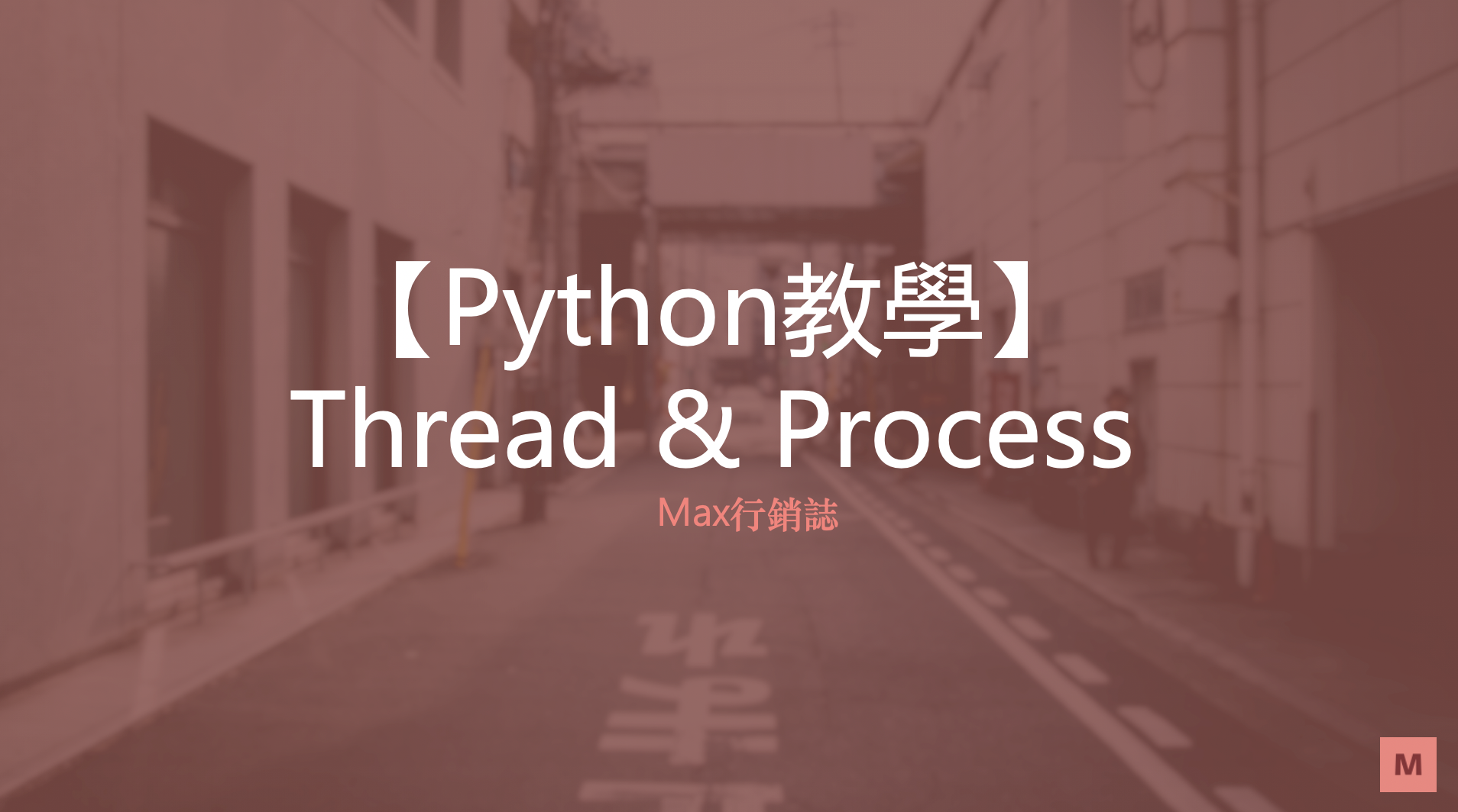 【python教學】淺談 Multi Processing And Multi Threading 使用方法 Max行銷誌