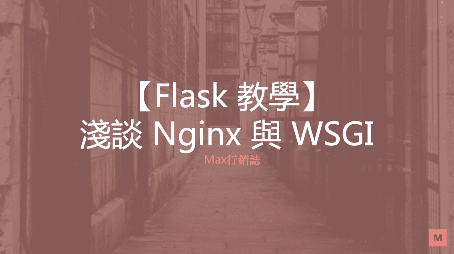 【Flask教學系列】Flask 為甚麼需要 WSGI 與 Nginx - Max行銷誌