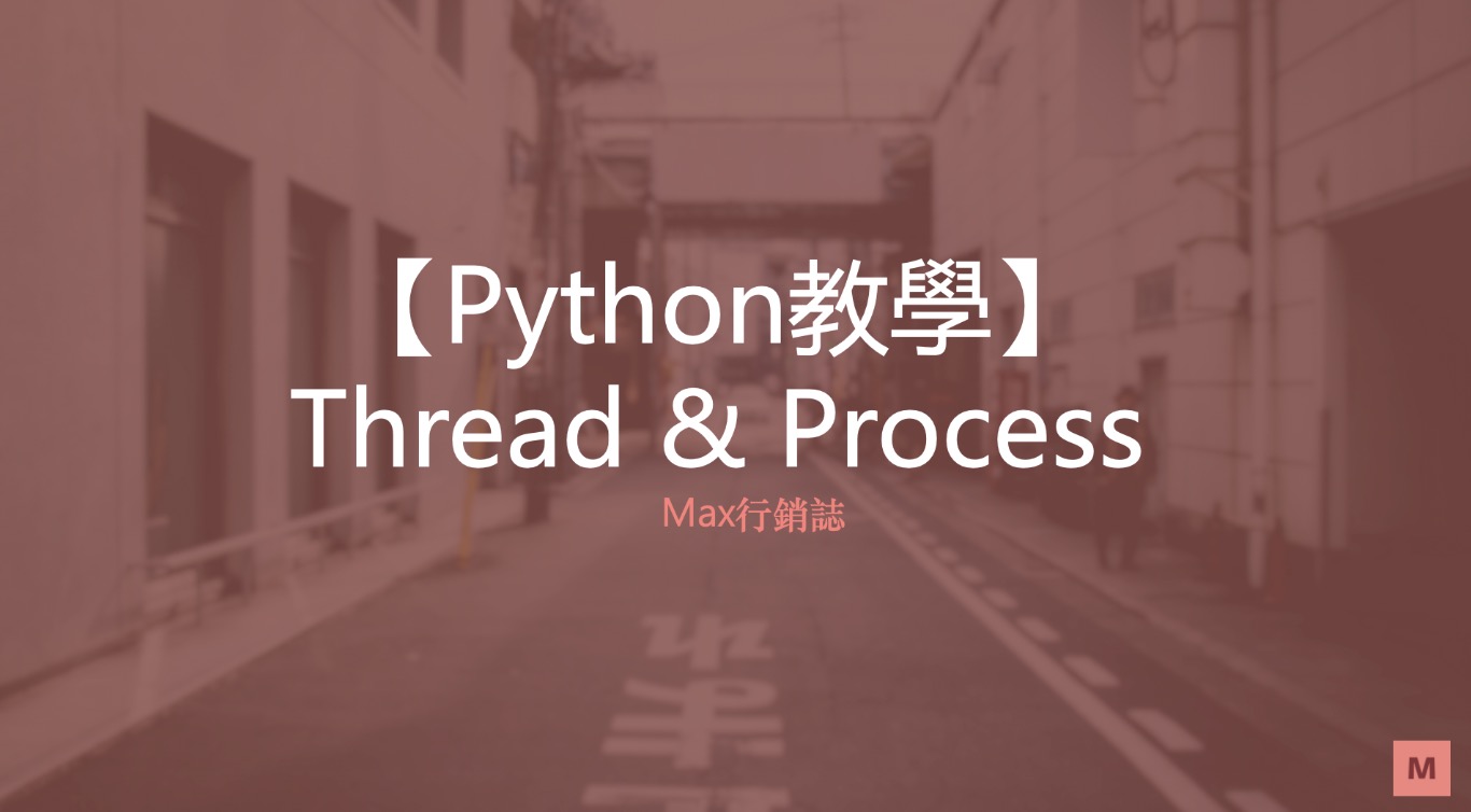 【Python教學】淺談 Multi-processing & Multi-threading 使用方法 - Max行銷誌